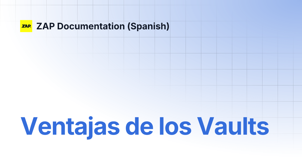 Ventajas de los Vaults | ZAP Documentation (Spanish)